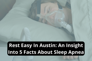 Rest Easy In Austin: An Insight Into 5 Facts About Sleep Apnea ...